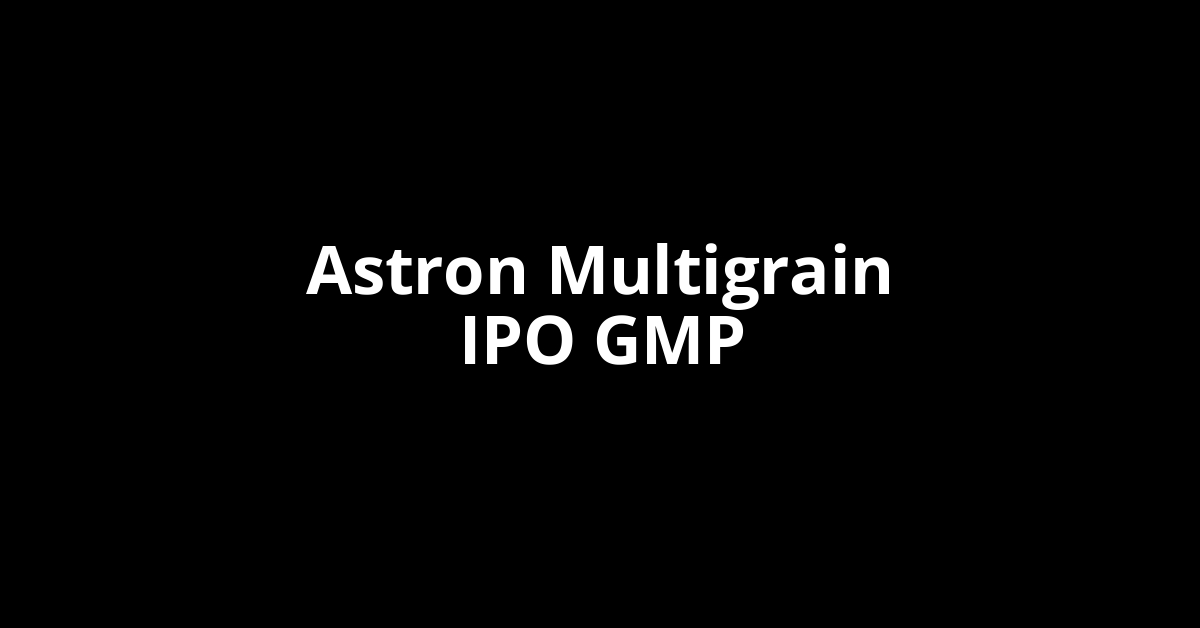 Astron Multigrain IPO GMP Today